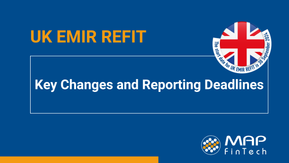 UK EMIR REFIT: Key Changes and Reporting Deadlines